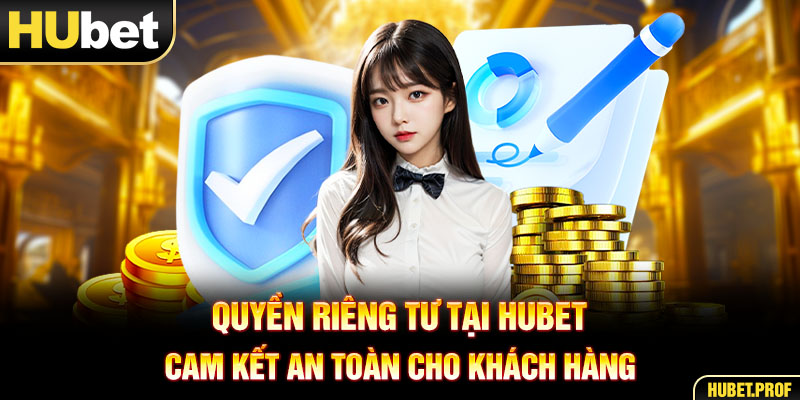 Quyền Riêng Tư Tại Hubet - Cam Kết An Toàn Cho Khách Hàng